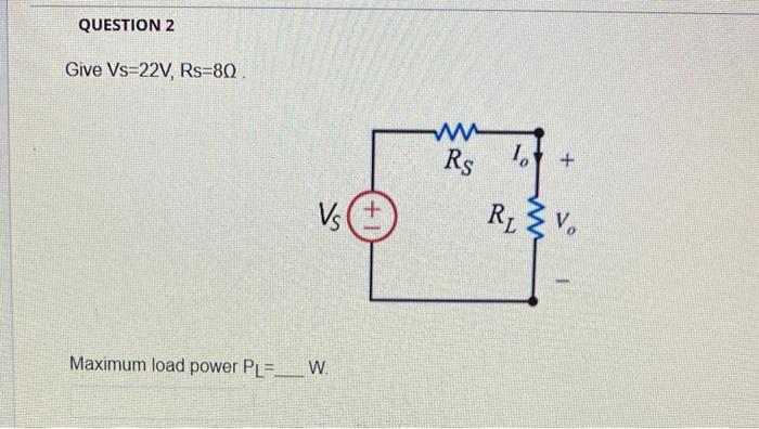Solved Give Vs =22 V,Rs=8Ω Maximum load power PL= W. | Chegg.com