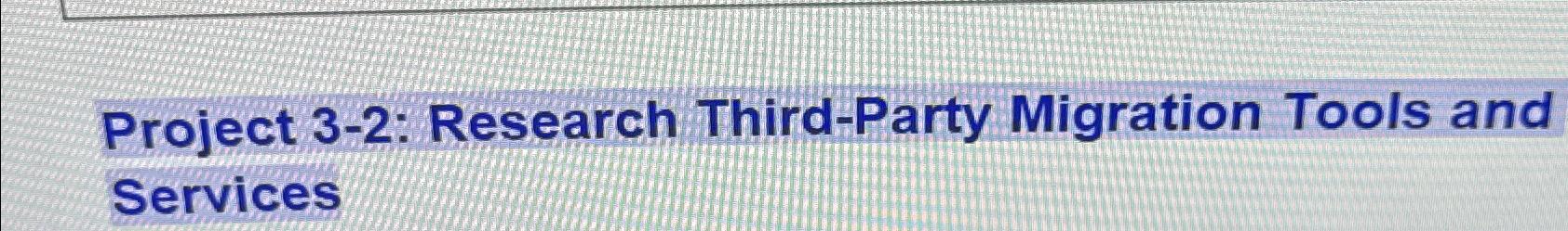 Solved Project 3-2: Research Third-Party Migration Tools and | Chegg.com