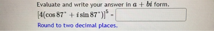 Solved Evaluate and write your answer in a + bi form. [4(cos | Chegg.com