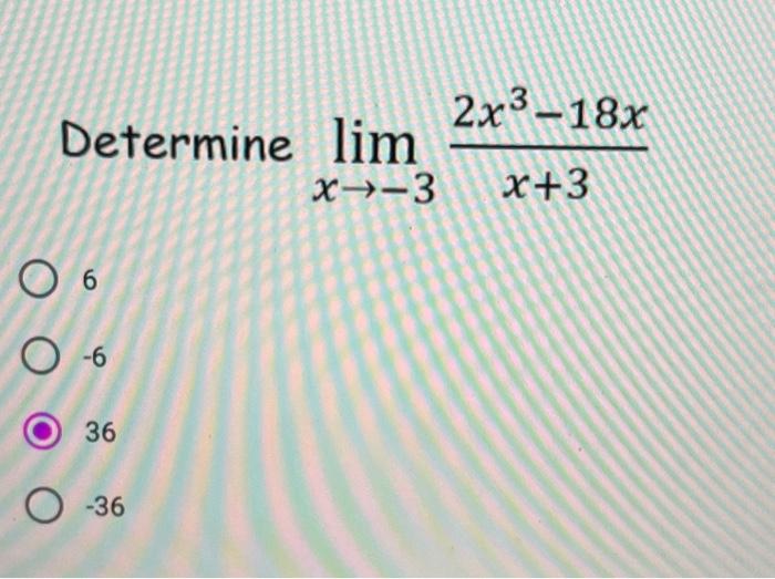 Solved Determine limx→−3x+32x3−18x 6 −6 36 −36 | Chegg.com