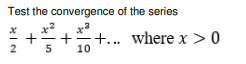 Solved Test the convergence of the seriesx2+x25+x210+dots | Chegg.com