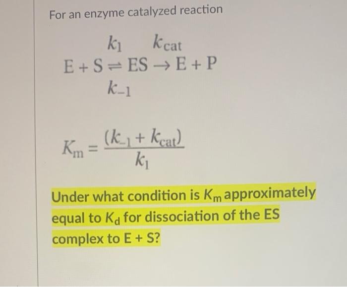 Solved For an enzyme catalyzed reaction ki keat E+S=ES → E+P | Chegg.com