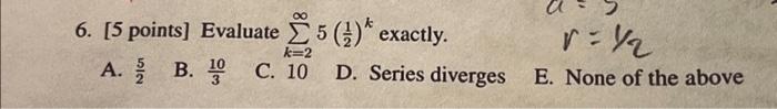 Solved 6. [5 points] Evaluate ∑k=2∞5(21)k exactly. A. 25 B. | Chegg.com