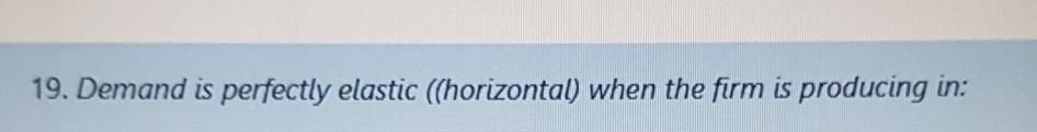 Solved 19. Demand is perfectly elastic ((horizontal) when | Chegg.com