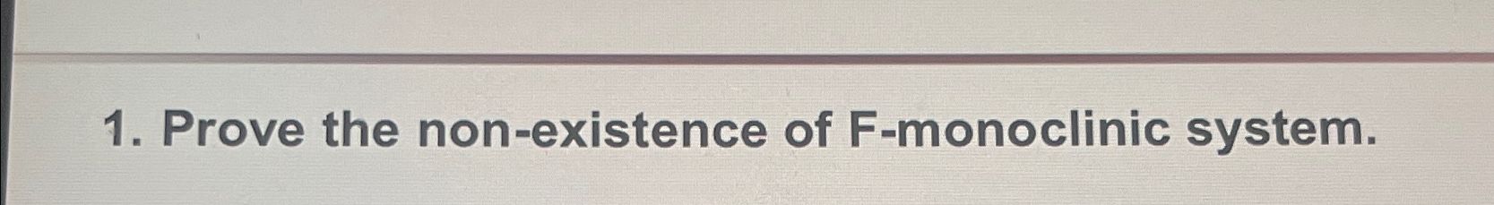 Solved Prove the non-existence of F-monoclinic system. | Chegg.com