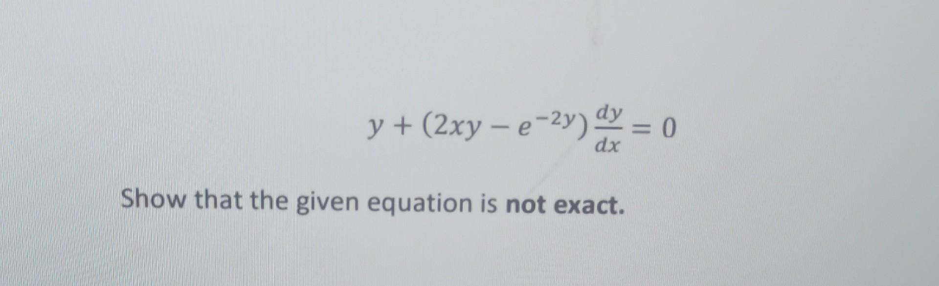 Solved y+(2xy−e−2y)dxdy=0 Show that the given equation is | Chegg.com