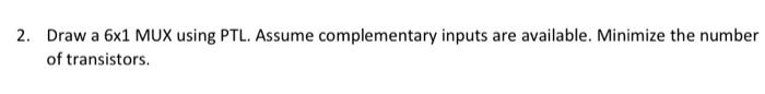 Solved 2. Draw a 6×1 MUX using PTL. Assume complementary | Chegg.com