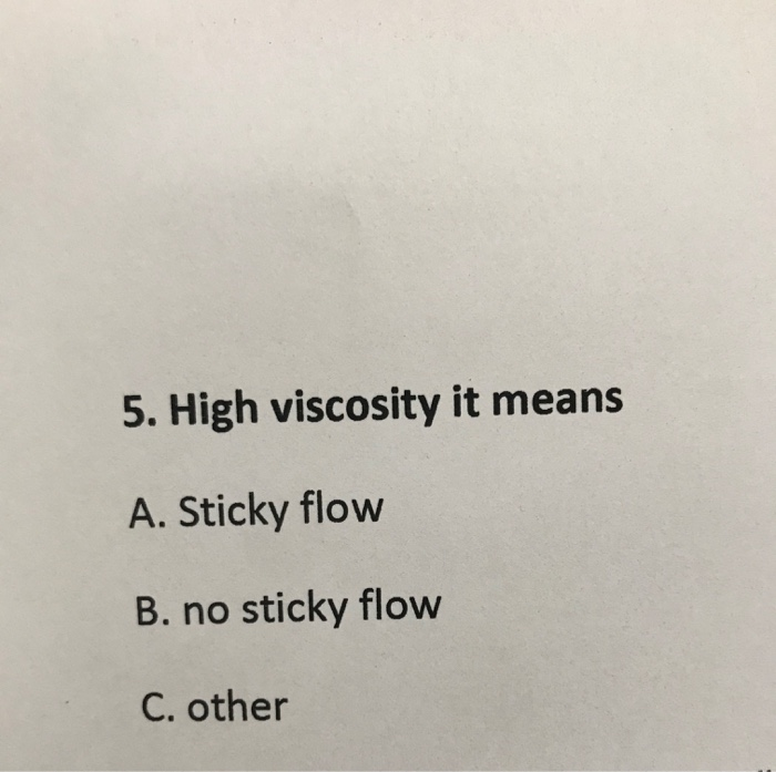 Solved 5. High viscosity it means A. Sticky flow B. no | Chegg.com