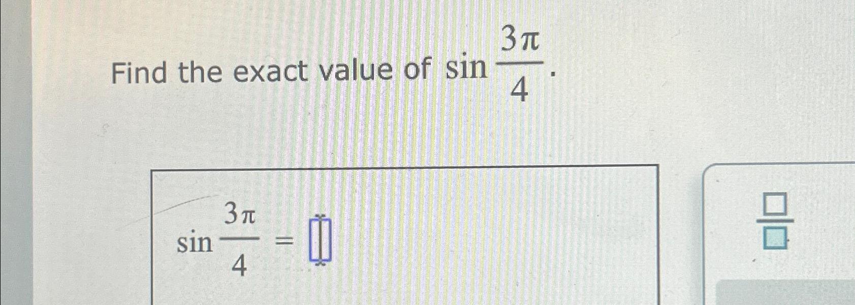 Solved Find the exact value of sin3π4sin3π4= | Chegg.com