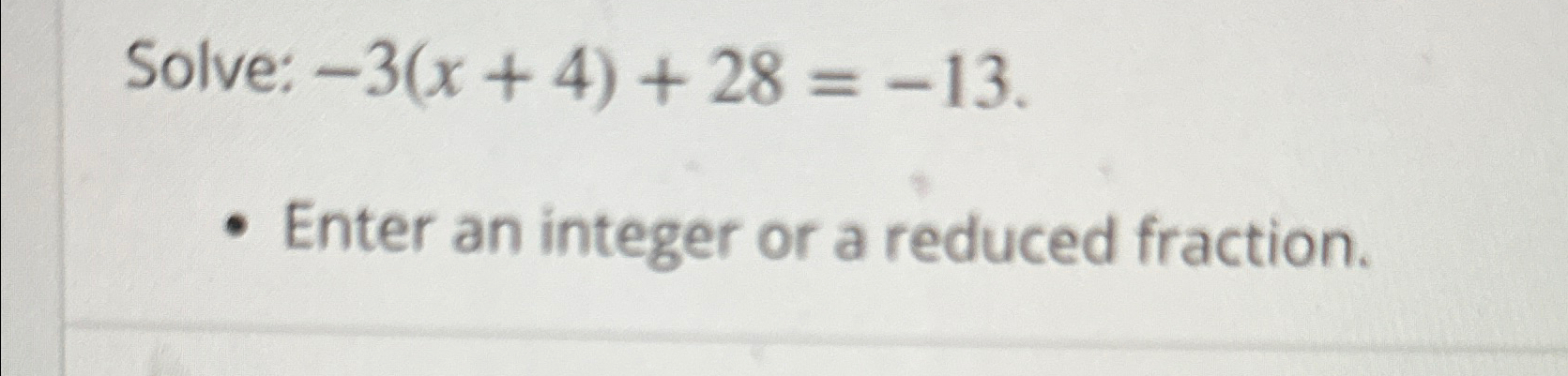 Solved Solve: -3(x+4)+28=-13Enter an integer or a reduced | Chegg.com