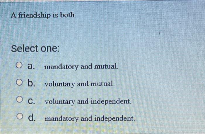 Solved A friendship is both: Select one: a. mandatory and | Chegg.com