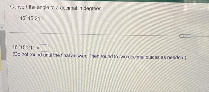 Solved Convert the angle to a decimal in degrees. 16∘15′21′′ | Chegg.com