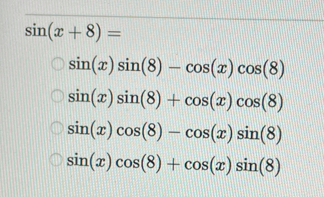 Solved sin(x+8)=sin(x)sin(8)-cos(x)cos(8)sin(x)sin(8)+cos(x) | Chegg.com