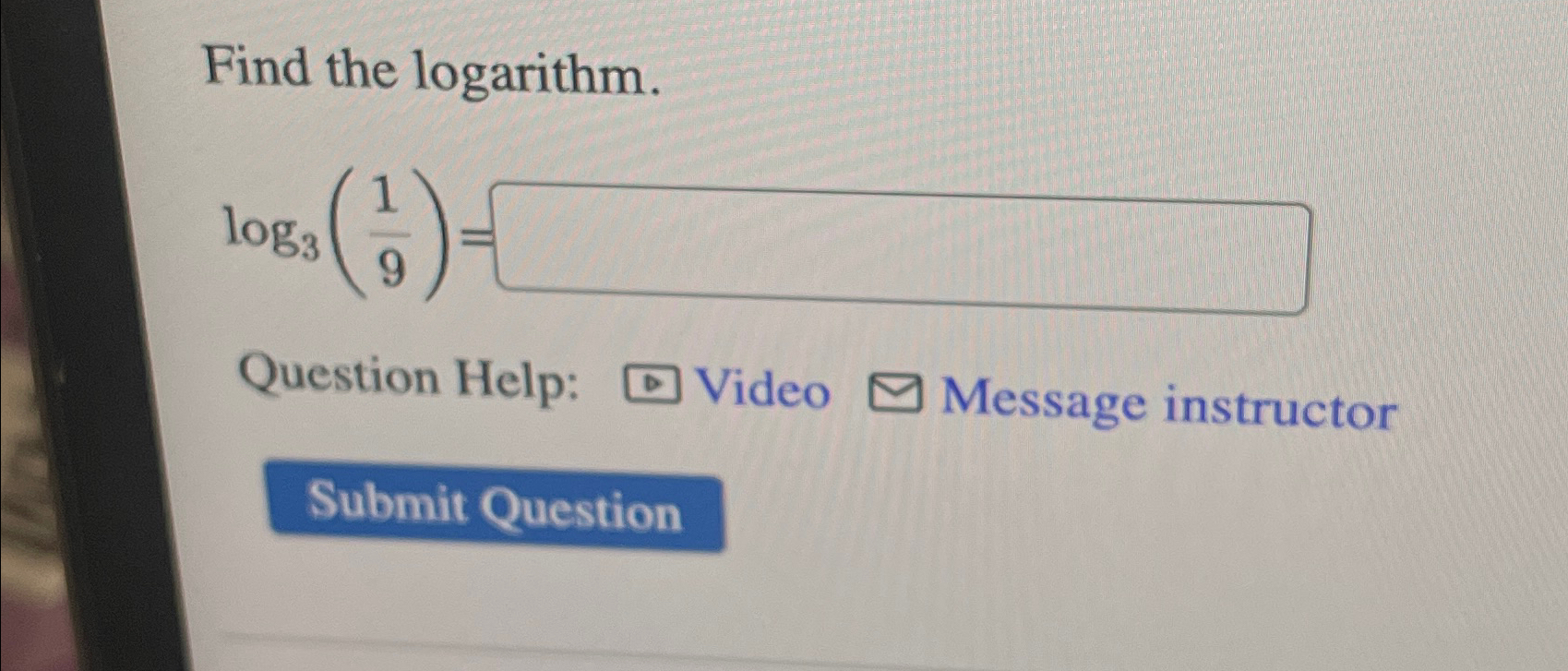 Solved Find the logarithm.log3(19)=Question Help: Video | Chegg.com