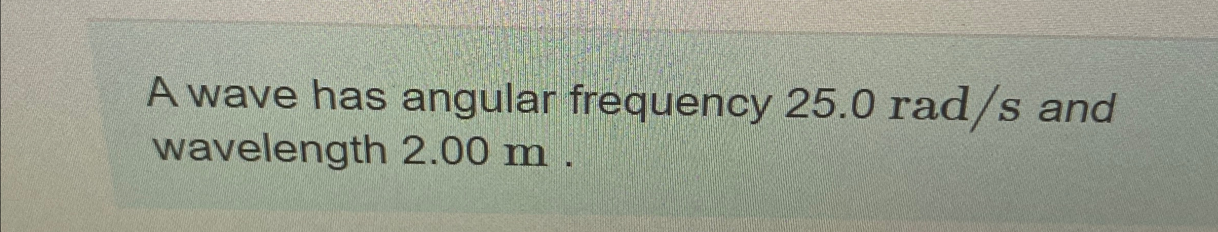 Solved A wave has angular frequency 25.0rads ﻿and wavelength | Chegg.com