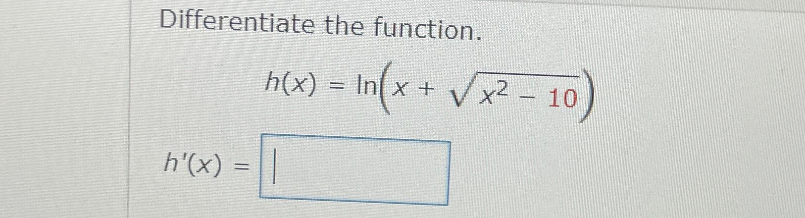 Solved Differentiate the function.h(x)=ln(x+x2-102)h'(x)= | Chegg.com