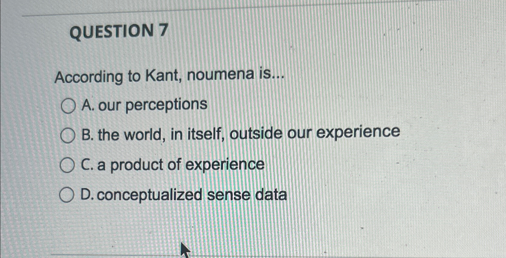 Solved QUESTION 7According to Kant, noumena is...A. ﻿our | Chegg.com