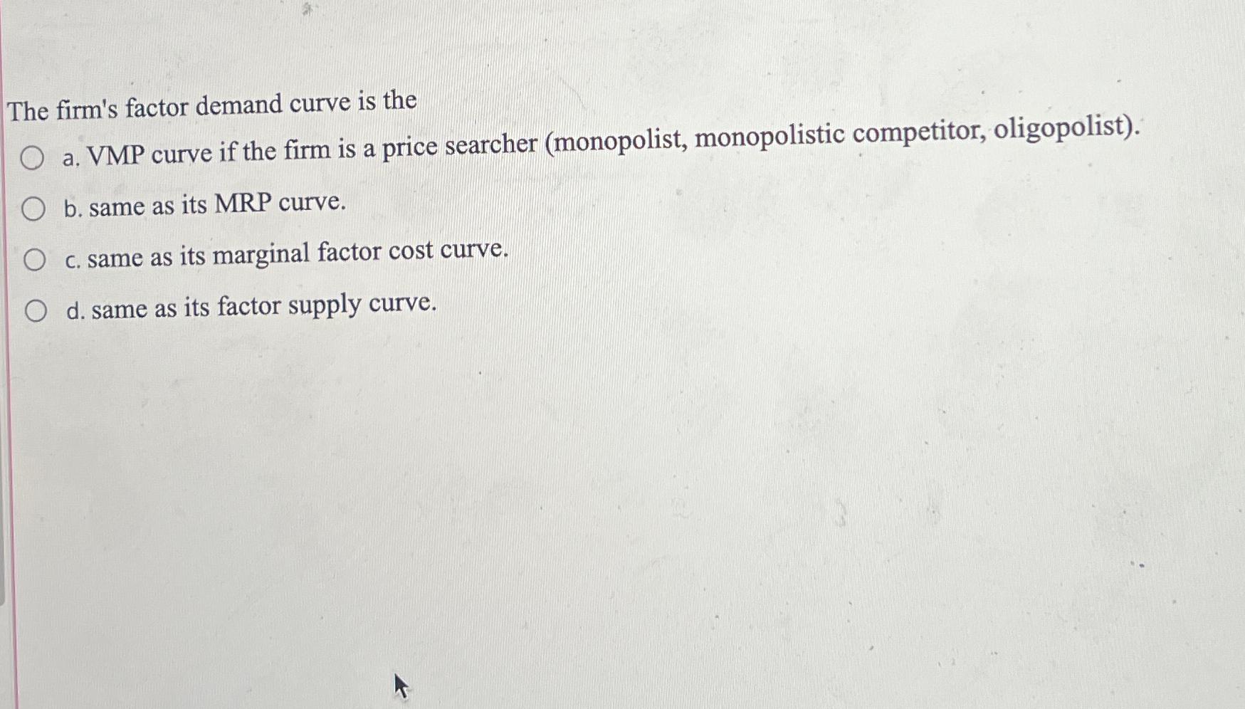 Solved The firm's factor demand curve is thea. ﻿VMP curve if | Chegg.com