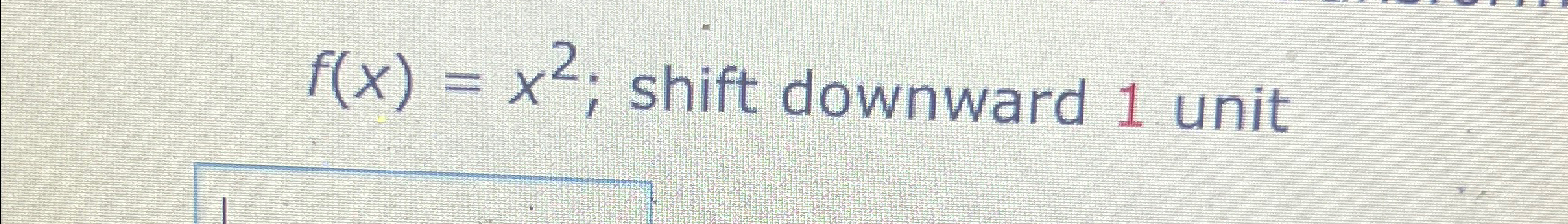 Solved f(x)=x2; shift downward 1 ﻿unit | Chegg.com