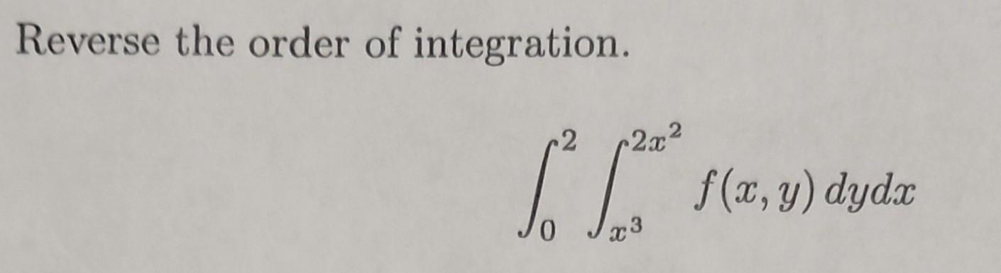 Solved Reverse the order of integration. ∫02∫x32x2f(x,y)dydx | Chegg.com