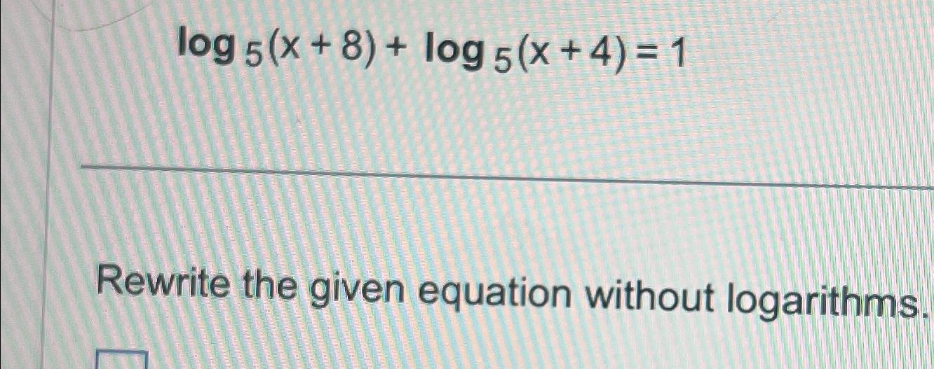 Solved log5(x+8)+log5(x+4)=1Rewrite the given equation | Chegg.com