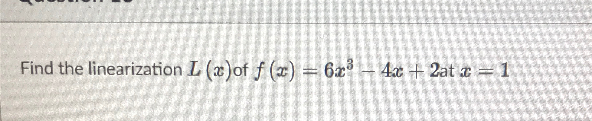 Solved Find the linearization L(x) ﻿of f(x)=6x3-4x+2 ﻿at x=1 | Chegg.com