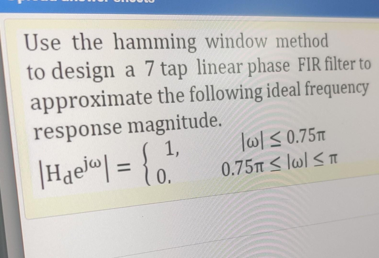 Solved Use the hamming window method to design a 7 tap | Chegg.com