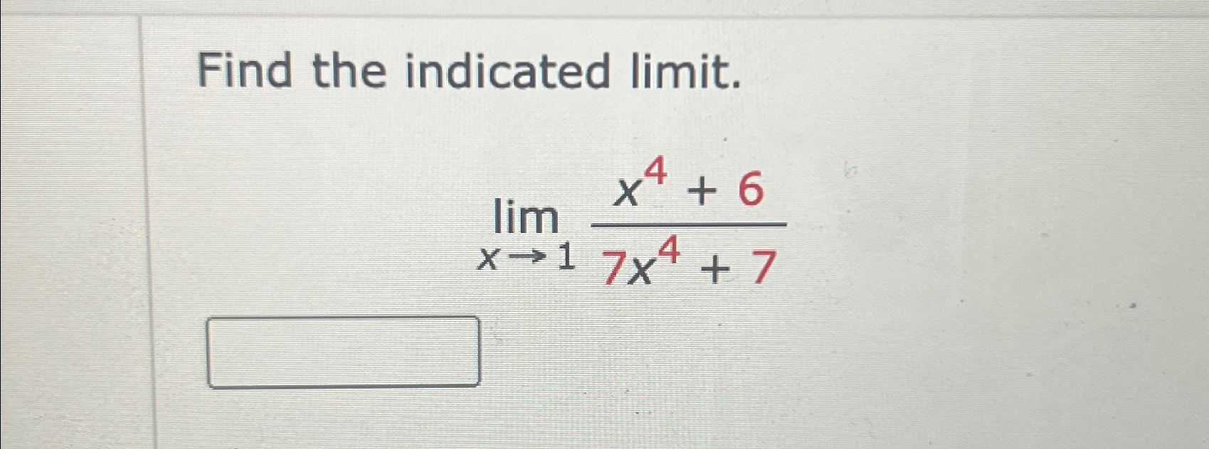 Solved Find the indicated limit.limx→1x4+67x4+7 | Chegg.com