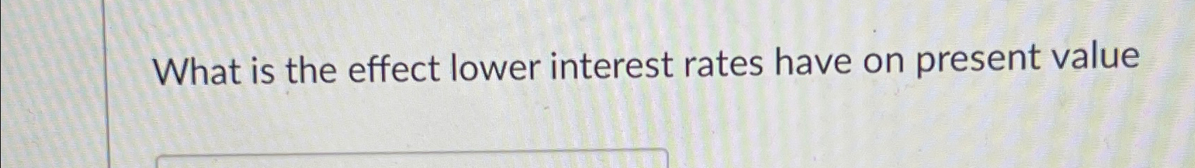 Solved What is the effect lower interest rates have on | Chegg.com