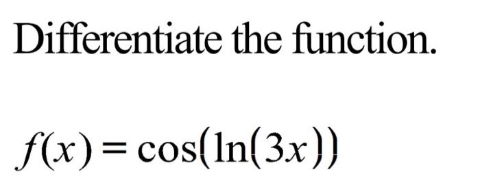Solved Differentiate the function. f(x) = cos(ln(3x)) | Chegg.com