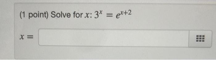 Solved (1 point) Solve for x:3x=ex+2 x= | Chegg.com