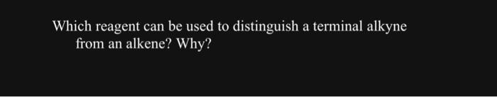 Solved Which reagent can be used to distinguish a terminal | Chegg.com