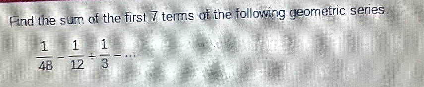 Solved Find The Sum Of The First 7 terms Of The Following
