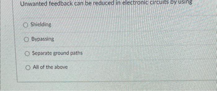Solved Unwanted feedback can be reduced in electronic | Chegg.com