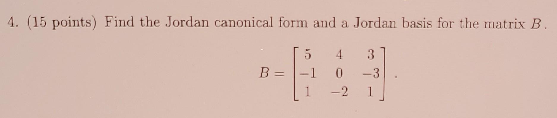 Solved 4. (15 points) Find the Jordan canonical form and a | Chegg.com