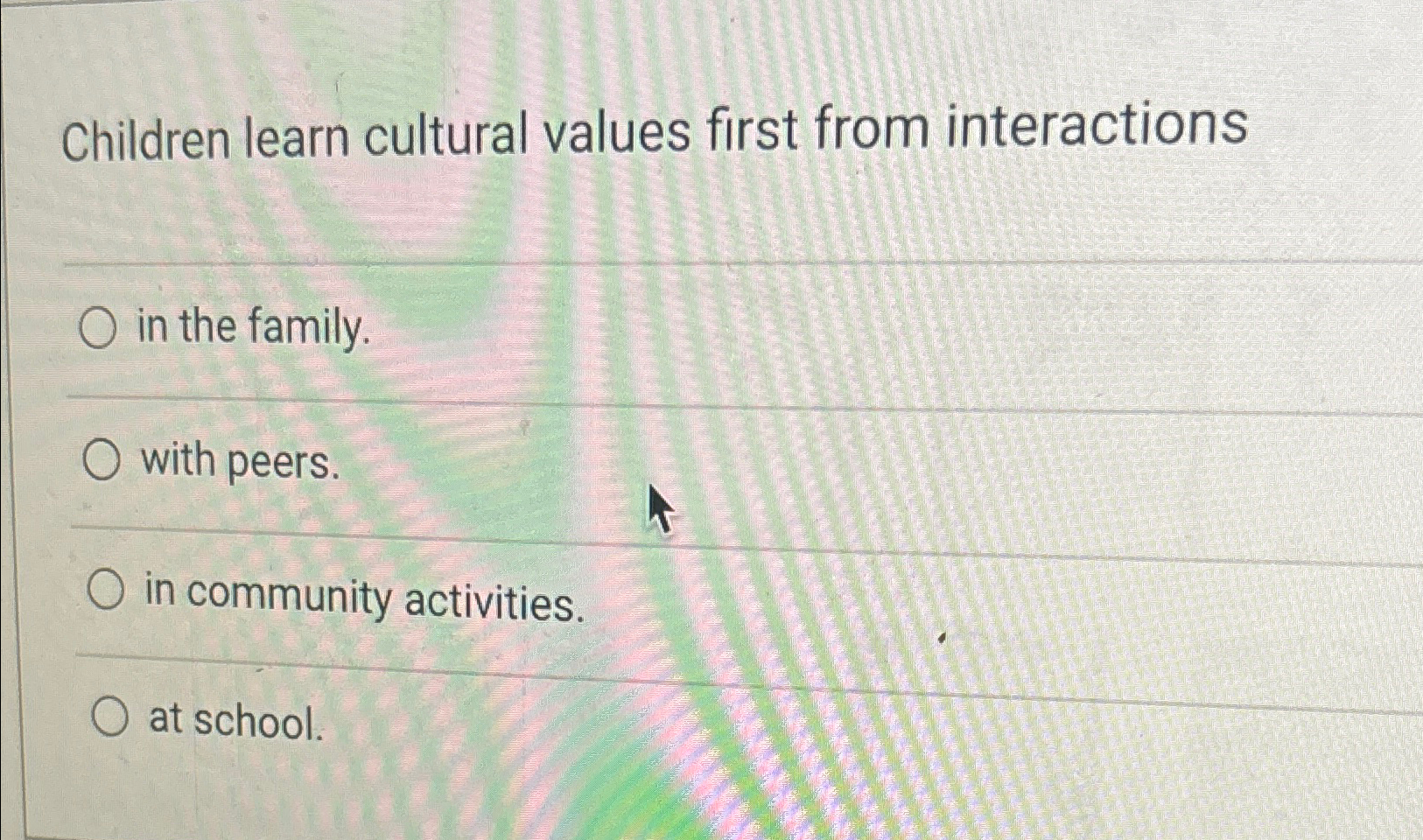 Solved Children learn cultural values first from | Chegg.com