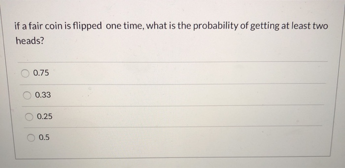 Solved if a fair coin is flipped one time, what is the | Chegg.com