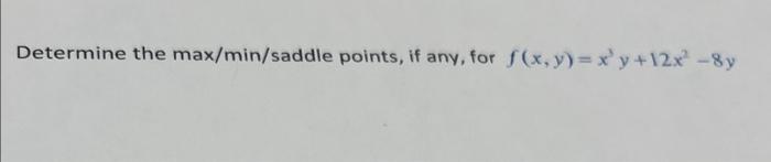 Solved Determine the max/min/ saddle points, if any, for | Chegg.com