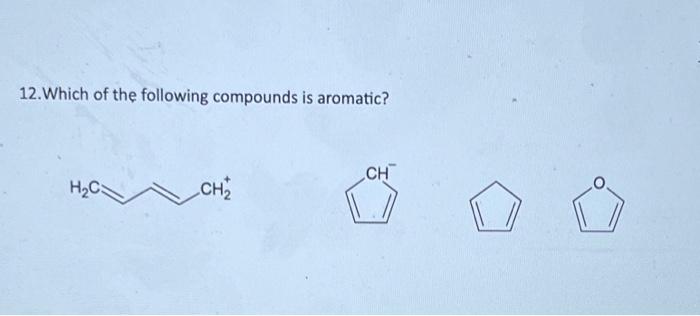 Solved 12.Which of the following compounds is aromatic? CH | Chegg.com