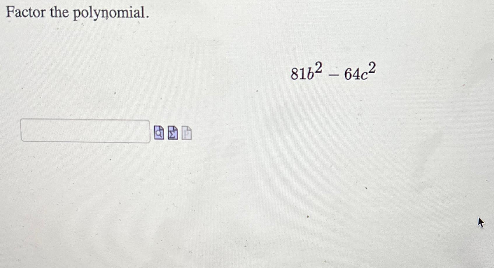 Solved Factor the polynomial.81b2-64c2固国固 | Chegg.com