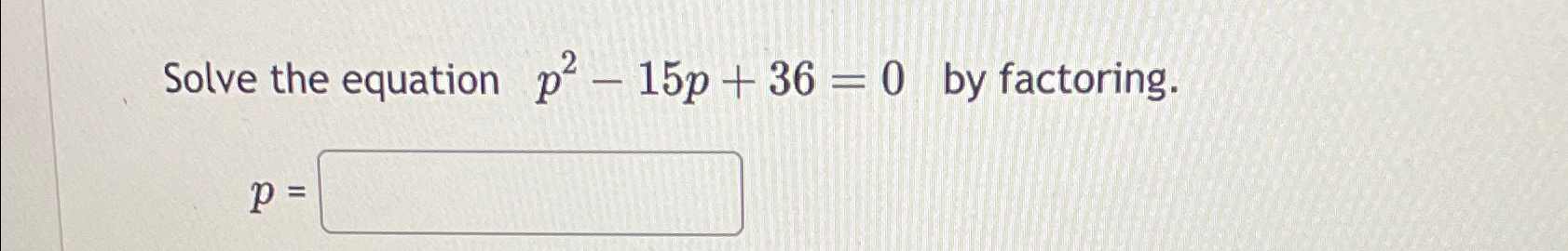 Solved Solve the equation p2-15p+36=0 ﻿by factoring.p= | Chegg.com