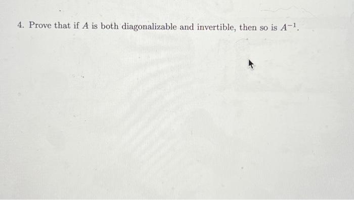 Solved 4. Prove that if A is both diagonalizable and | Chegg.com