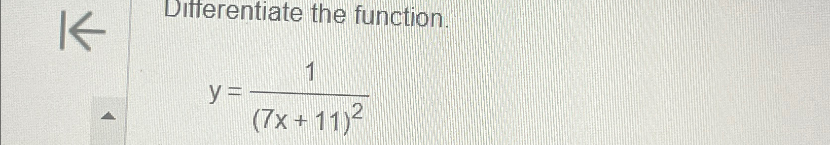 Solved Differentiate the function.y=1(7x+11)2 | Chegg.com