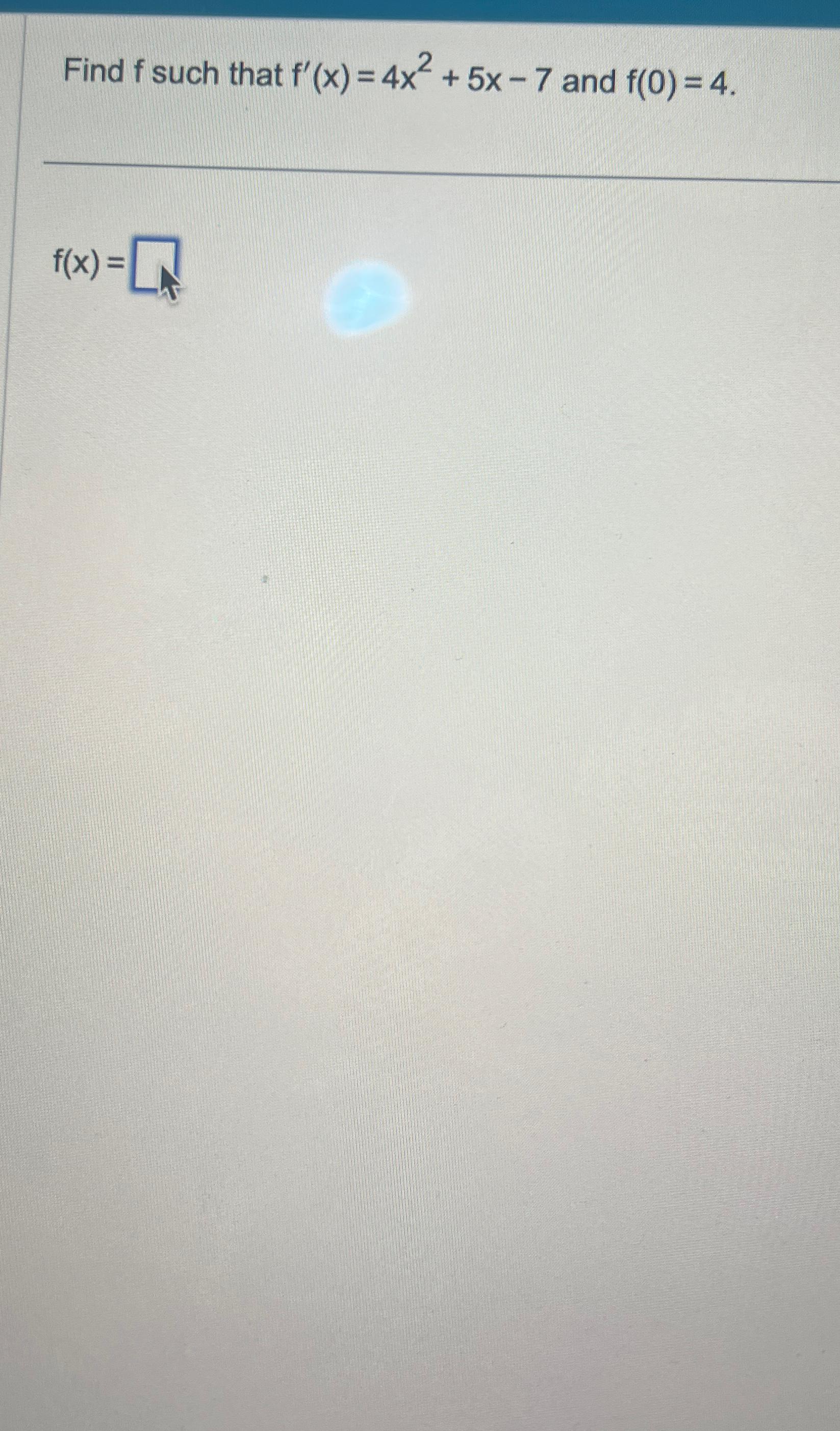 Solved Find f ﻿such that f'(x)=4x2+5x-7 ﻿and f(0)=4f(x)= | Chegg.com
