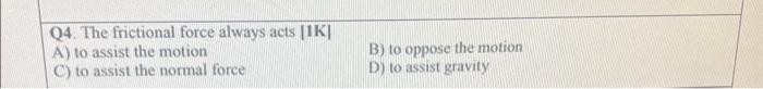 Solved Q4 The Frictional Force Always Acts [1 K] A To