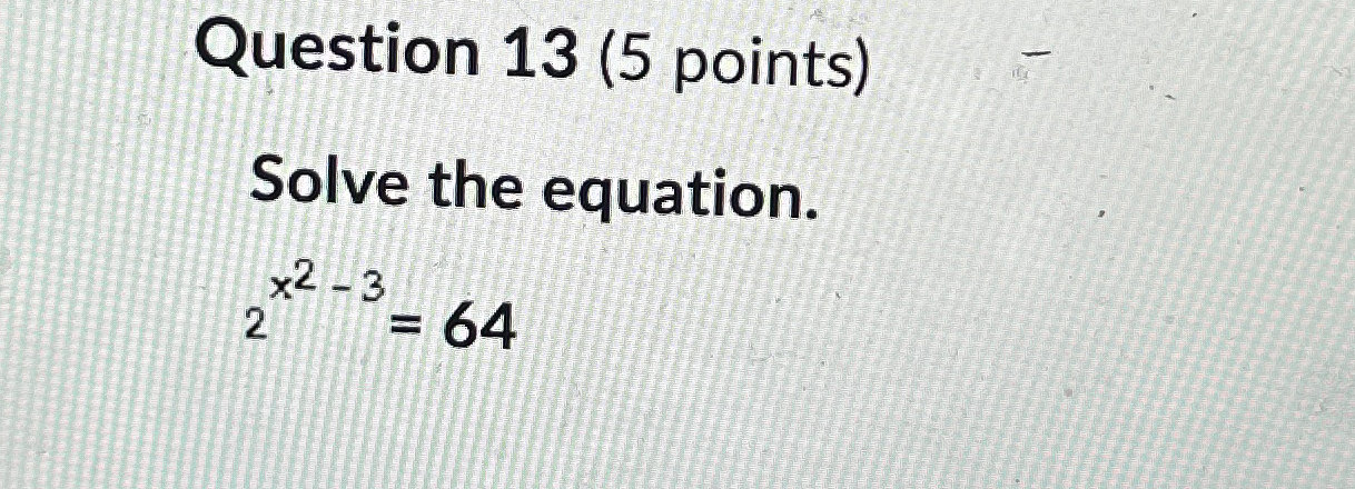 Solved Question 13 (5 points)Solve the equation.2x2-3=64 | Chegg.com Solved Question 13 (5 points)Solve the equation.2x2-3=64 | Chegg.com