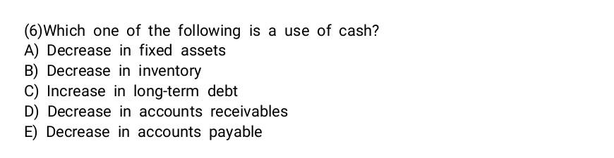 Solved (6) Which one of the following is a use of cash? A) | Chegg.com