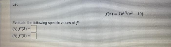 Solved f(x)=7x1/5(x3−10) Evaluate the following specific | Chegg.com