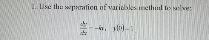 Solved 1. Use the separation of variables method to solve: | Chegg.com
