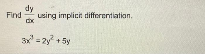 Solved Find dxdy using implicit differentiation. 3x3=2y2+5y | Chegg.com